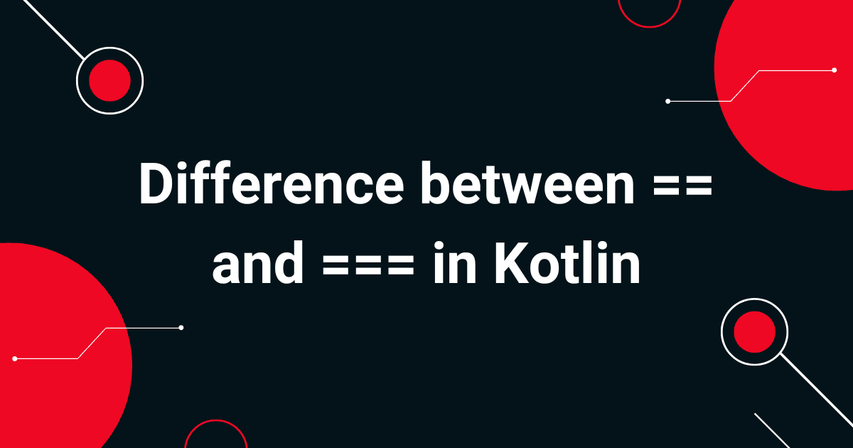 Difference between == and === in Kotlin