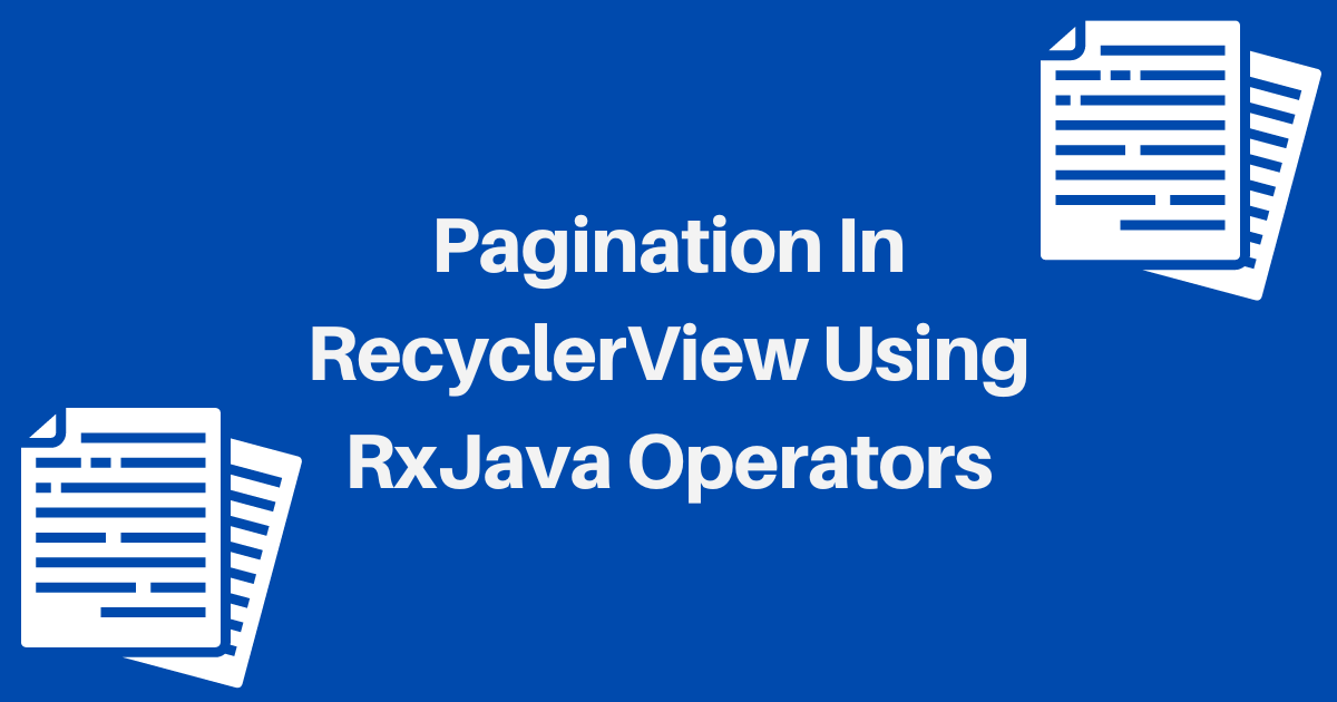 Pagination In RecyclerView Using RxJava Operators Pagination In RecyclerView Using RxJava Operators